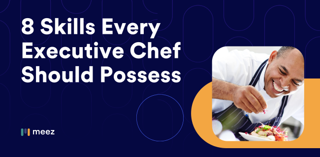 From Kitchen to Leadership: 8 Skills Every Executive Chef Should Possess | Blog | meez